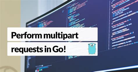 How To Perform Multipart Requests In Go