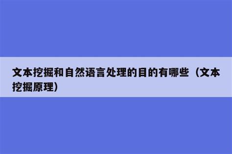 文本挖掘和自然语言处理的目的有哪些文本挖掘原理 会话智能