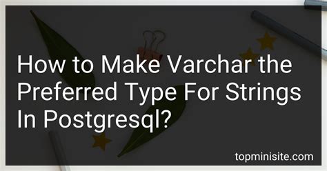 How To Make Varchar The Preferred Type For Strings In Postgresql In 2024