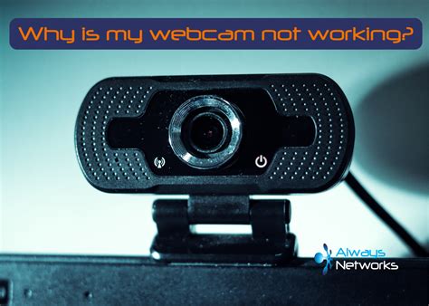 Why Is My Webcam Not Working Heres A Few Ideas On How To Fix It Always Networks