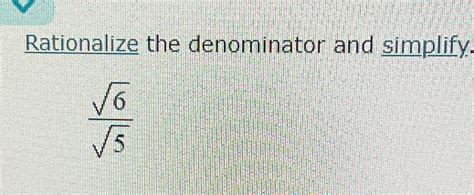 Solved Rationalize The Denominator And Simplify Chegg Com