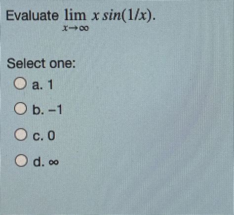 Solved Evaluate Limx→∞xsin 1x Select One A 1b 1c 0d ∞