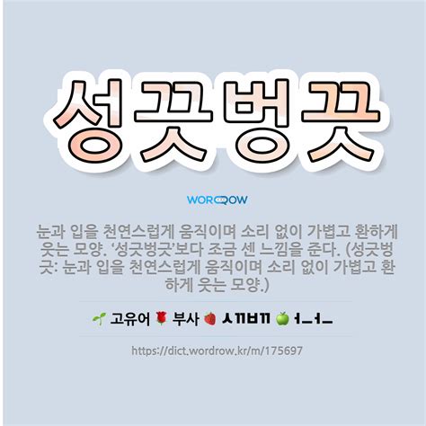 🌟성끗벙끗 눈과 입을 천연스럽게 움직이며 소리 없이 가볍고 환하게 웃는 모양 ‘성긋벙긋보다 조금 센 표준국어대사전