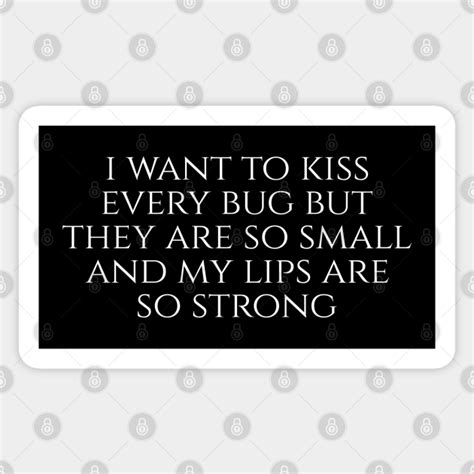 Funny Entomology Meme I Want To Kiss Every Bug Entomology Sticker Teepublic