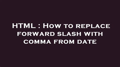 Html How To Replace Forward Slash With Comma From Date Youtube