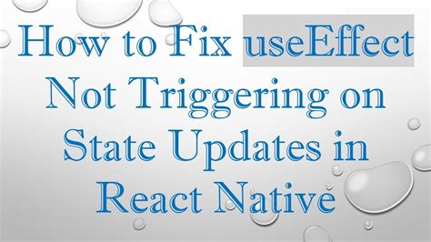 How To Fix UseEffect Not Triggering On State Updates In React Native