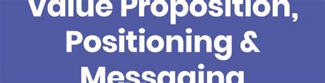 The Difference Between Value Proposition Positioning And Messaging