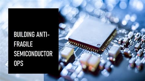 Building Anti Fragile Semiconductor Operations