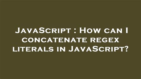 Javascript How Can I Concatenate Regex Literals In Javascript Youtube