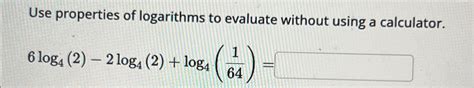 Solved Use Properties Of Logarithms To Evaluate Without