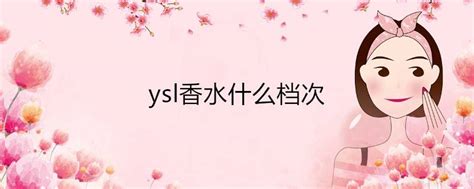 ysl香水什么档次 业百科