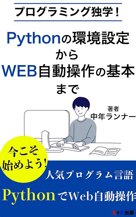 Amazon co jp プログラミング独学Pythonの環境設定からWEB自動操作の基本まで 知識ゼロから始めるWEB自動操作 SR出版 eBook 中年ランナー SR出版 本