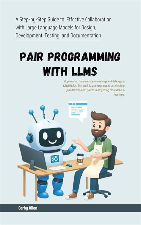 Pair Programming With Llms A Step By Step Guide To Effective Collaboration With Large Language