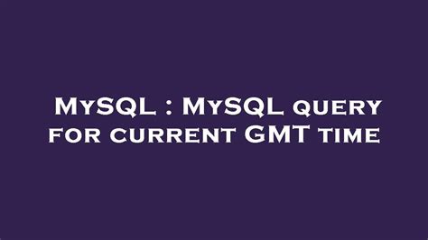 Mysql Mysql Query For Current Gmt Time Youtube