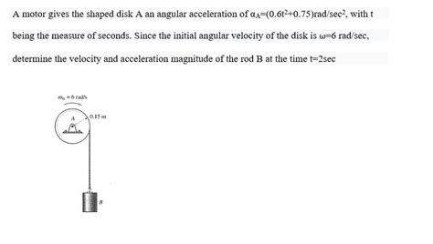 Solved A Motor Gives The Shaped Disk A An Angular