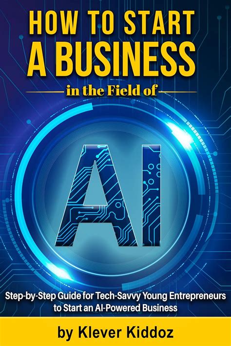 How To Start A Business In The Field Of Ai Step By Step Guide For Tech Savvy Young