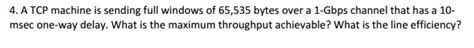 4 A Tcp Machine Is Sending Full Windows Of 65535 Bytes Over A 1 Gbps