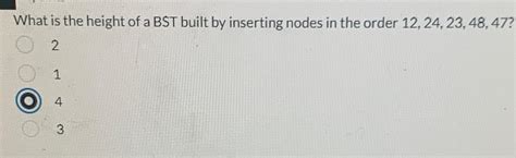 Solved What Is The Height Of A Bst Built By Inserting Nodes