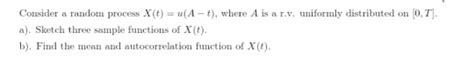 Solved Consider A Random Process Xt A T Where A Is