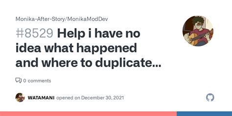 Help I Have No Idea What Happened And Where To Duplicate Is · Issue 8529 · Monika After Story