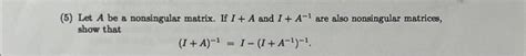 Solved 5 Let A Be A Nonsingular Matrix If Ia And Ia−1