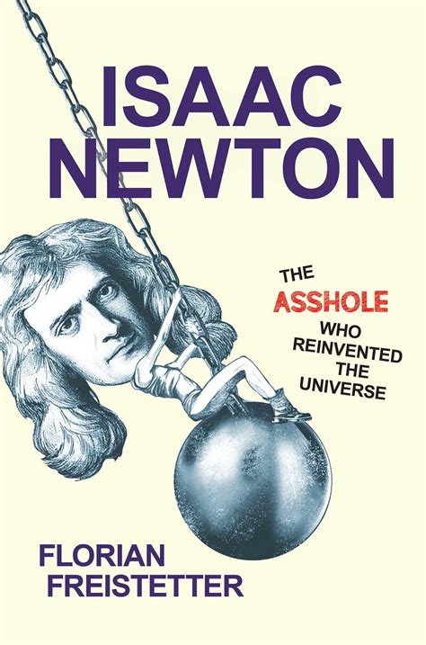 Isaac Newton The Asshole Who Reinvented The Universe Ebook By Florian