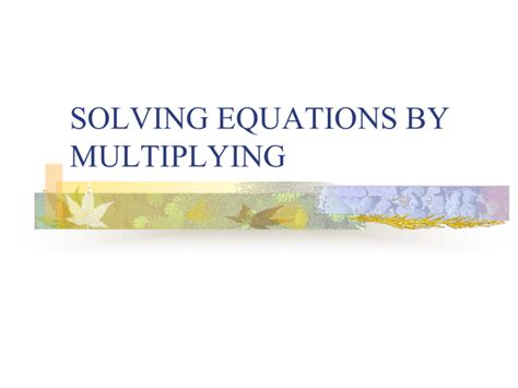 Solving Equations By Multiplying
