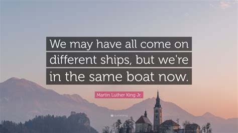 Martin Luther King Jr Quote We May Have All Come On Different Ships