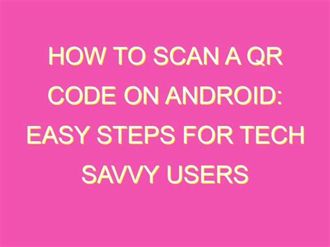 How To Scan A Qr Code On Android Easy Steps For Tech Savvy Users