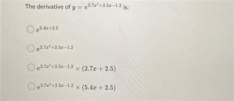 Solved The Derivative Of Y E2 7x2 2 5x−1 2 Is E5 4x 2 5