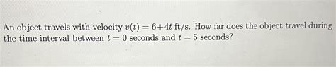 solved an object travels with velocity v t 6 4tft s how