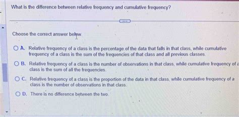 Solved What Is The Difference Between Relative Frequency And Cumulative Frequency Choose The
