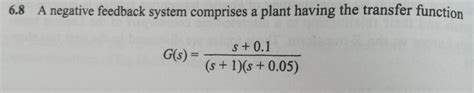 Solved 68 A Negative Feedback System Comprises A Plant