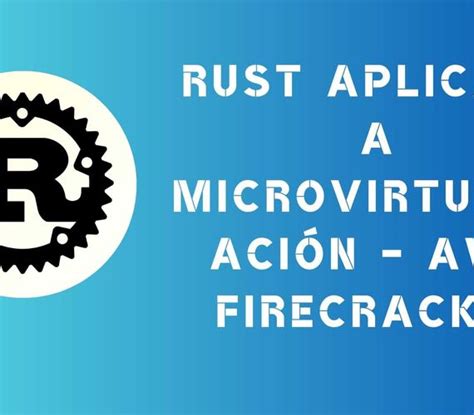 Rust Aplicado A Microvirtualización Aws Firecracker Sg Buzz
