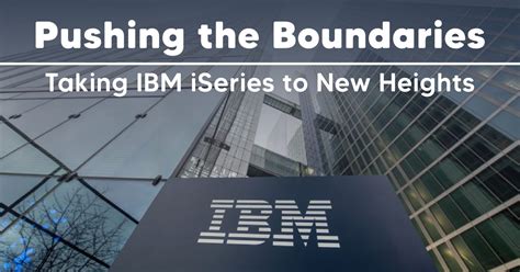 Pushing The Boundaries Taking IBM ISeries To New Heights IT Blogs To Keep You And Your