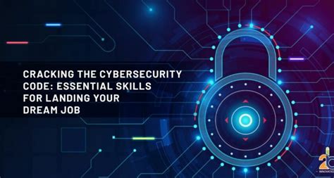 Cracking The Cybersecurity Code Essential Skills For Landing Your