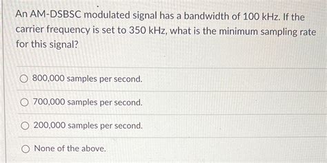 [solved] An Am Dsbsc Modulated Signal Has A Bandwidth Of 100 Khz If The Course Hero