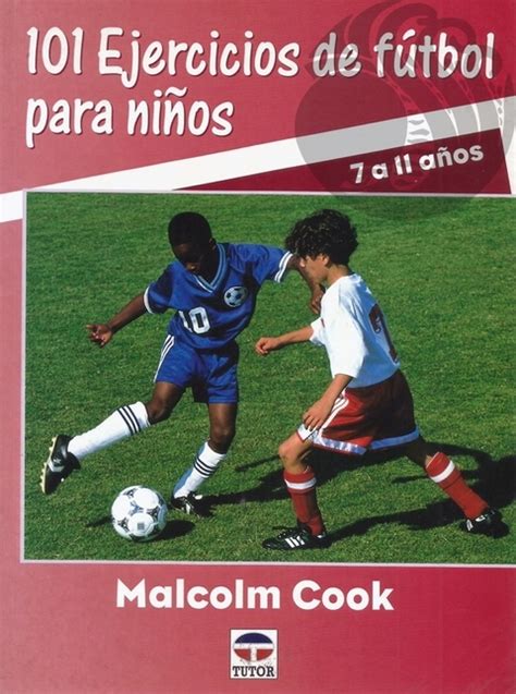 101 Ejercicios De FÚtbol Para NiÑos 7 A 11 AÑos Malcolm Cook