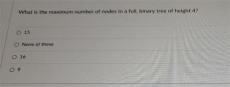 Solved What Is The Maximum Number Of Nodes In A Full Binary Chegg