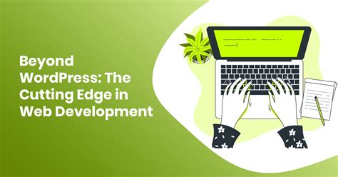 Beyond Wordpress Cutting Edge Web Development Trends