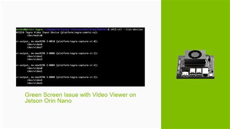 Green Screen Issue With Video Viewer On Jetson Orin Nano Help Docs