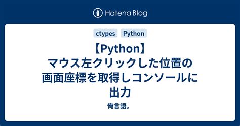 【python】マウス左クリックした位置の画面座標を取得しコンソールに出力 俺言語。