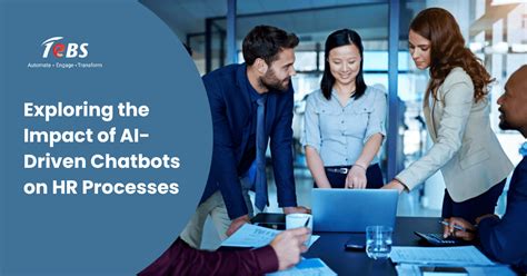 exploring the impact of ai driven chatbots on hr processes