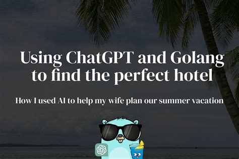 Using Chatgpt And Golang To Find The Perfect Hotel By David Minkovski