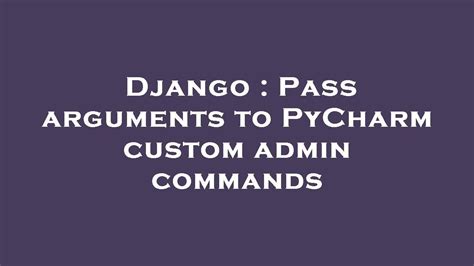 Django Pass Arguments To Pycharm Custom Admin Commands Youtube