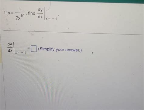Solved Y 7x101 Find Dxdy∣∣x −1 Dxdy∣∣x −1 Simplify Yo