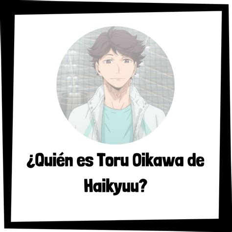 ¿quién Es Toru Oikawa De Haikyuu Universo De Animes