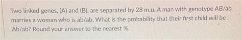 Solved Two Linked Genes A And B Are Separated By 28 Chegg Com