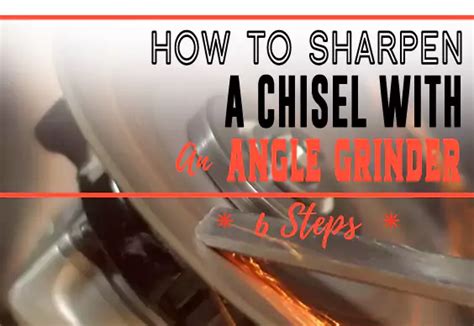 How To Sharpen A Chisel With An Angle Grinder 6 Steps