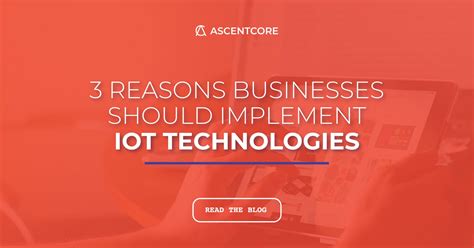 Reasons Businesses Should Implement IoT Technologies AscentCore